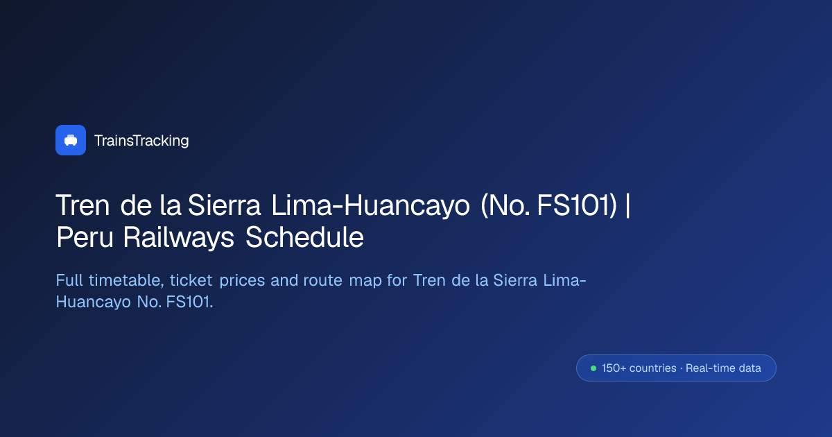 Tren de la Sierra Lima-Huancayo (No. FS101) — Schedule, Timings & Fares ...