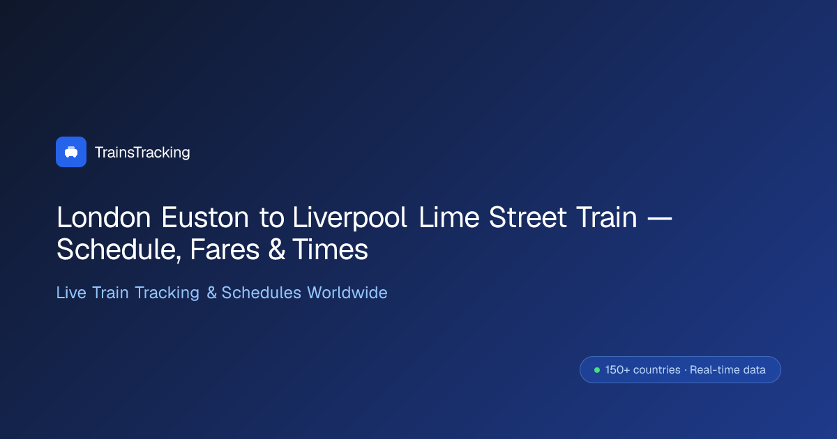 London Euston to Liverpool Lime Street Train — Schedule, Fares & Times